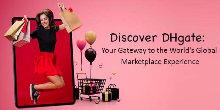 Discover DHgate: Your Gateway To The World's Global Marketplace Experience