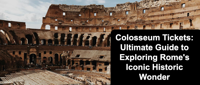 Colosseum Tickets: Ultimate Guide To Exploring Rome's Iconic Historic ...