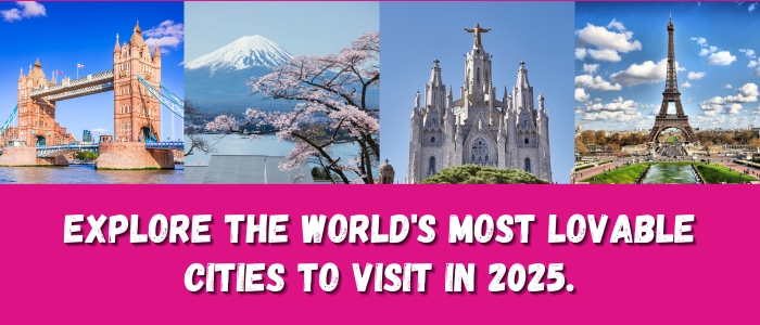 Explore The World's Most Lovable Cities To Visit In 2025.