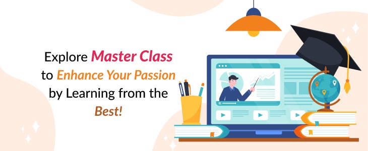 Explore Master Class To Enhance Your Passion By Learning From The Best!